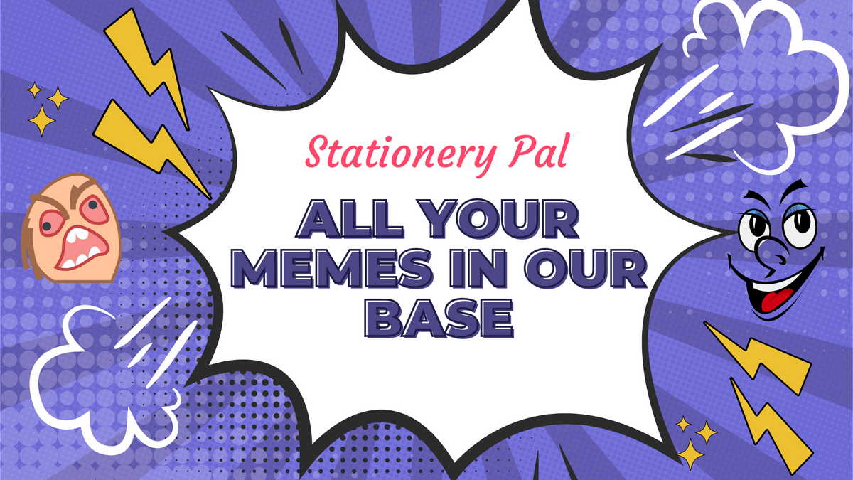 All Your Memes in our Base — Stationery Pal